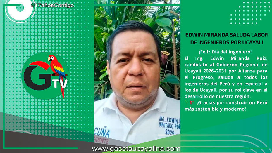 Candidato Edwin Miranda saluda labor de ingenieros por su Día en Ucayali | Gaceta Ucayalina ...